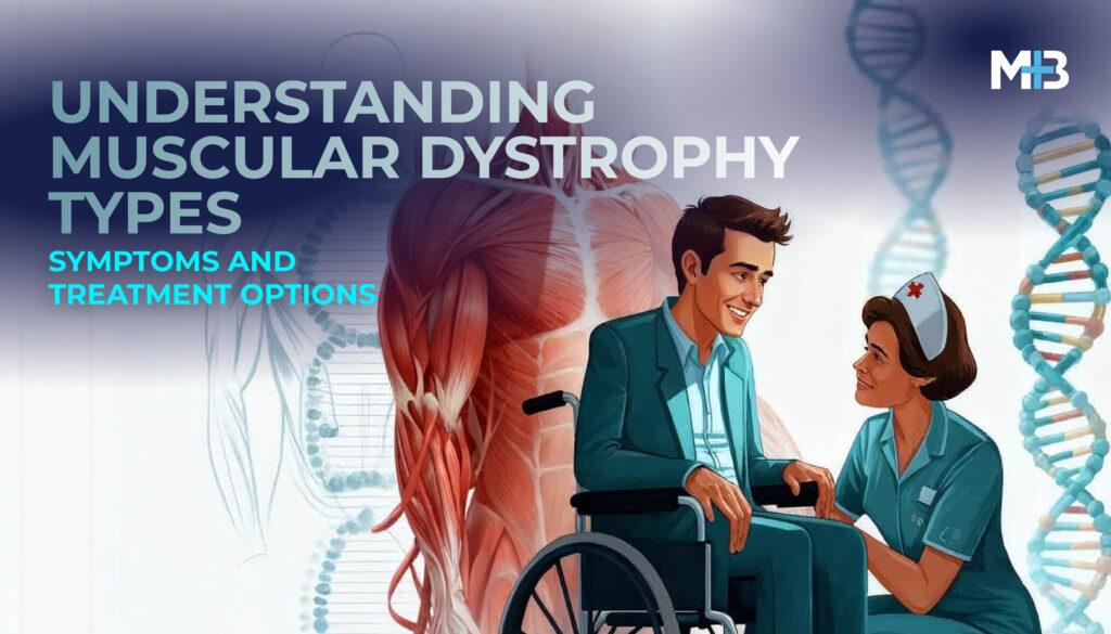 Understanding Muscular Dystrophy Types: Symptoms And Treatment Options